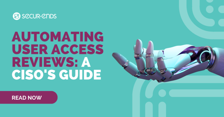 Automating User Access Reviews: A CISO’s Guide | SecurEnds